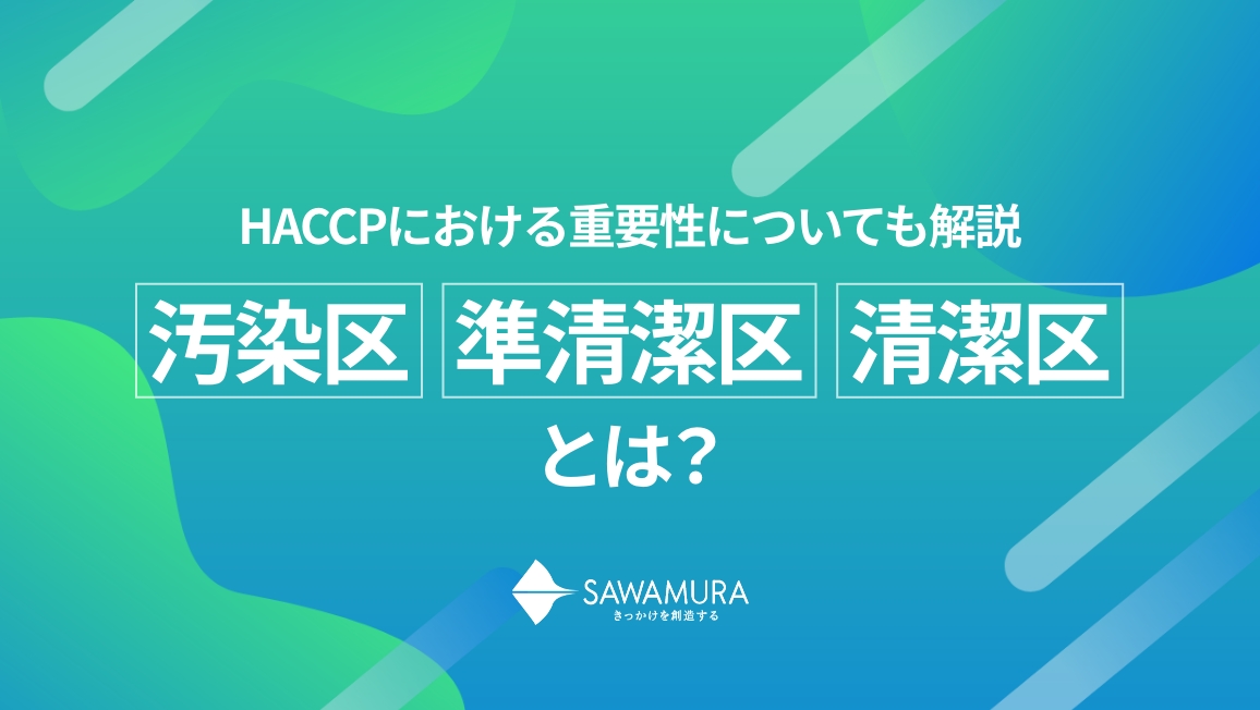 汚染区、準清潔区、清潔区とは？HACCPにおける重要性についても解説｜工場建設でビジネスを成長させるメディア｜SAWAMURA